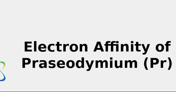 Electron Affinity of Praseodymium (Pr) [& Color, Uses, Discovery ... 2022