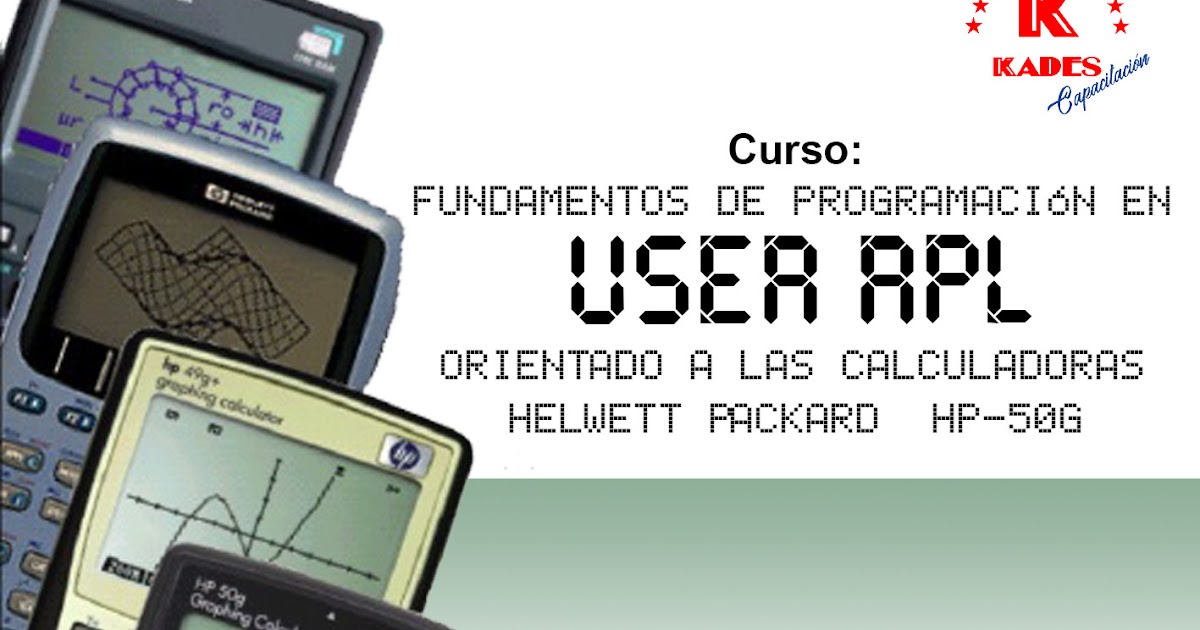 KADES Capacitacion: FUNDAMENTOS DE PROGRAMACION EN USER RPL ORIENTADO A LAS CALCULADORAS HELWETT ...