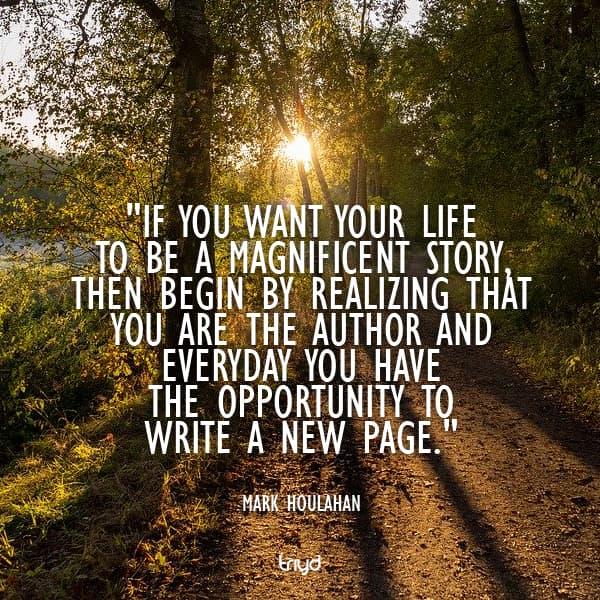 Mark Houlahan Quote: "If you want your life to be a magnificent story ...