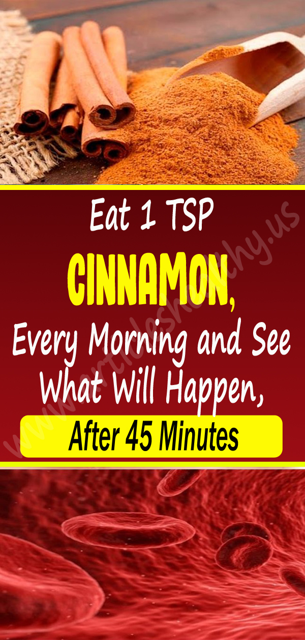 Eat 1 tsp Cinnamon, Every Morning, and See What Will Happen, After 45 ...
