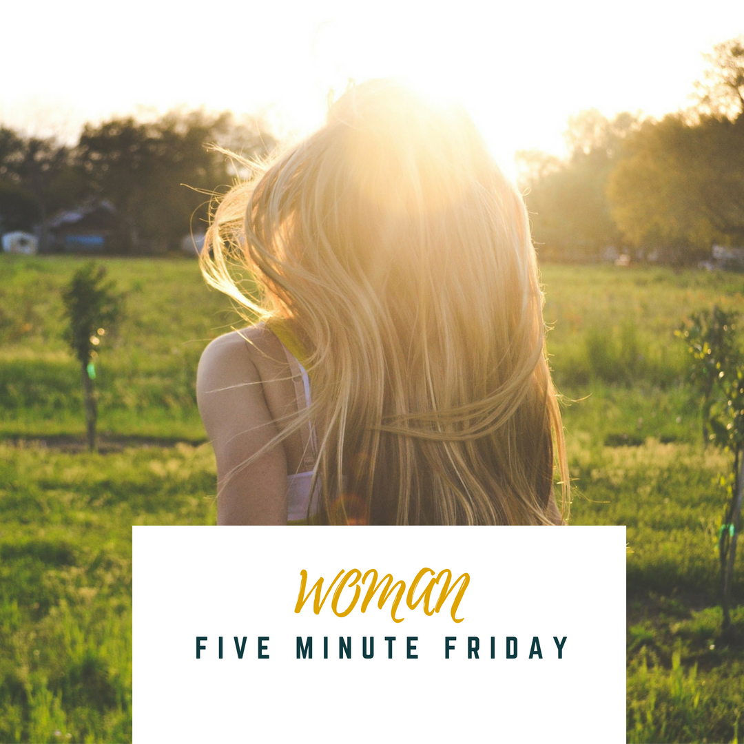 Heart Choices: Five Minute Friday: Woman