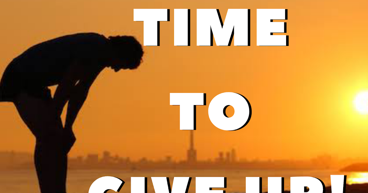 IT IS TIME TO GIVE UP!!! - MOTIVATION
