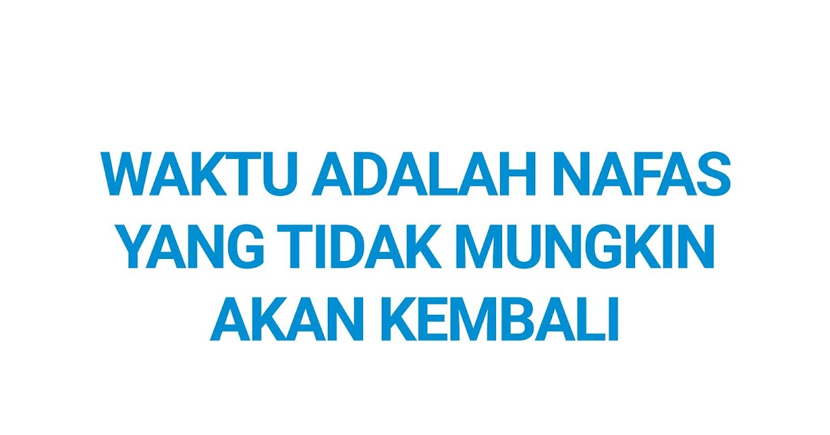 Waktu adalah nafas yang tidak mungkin akan kembali Waktu adalah nafas yang tidak mungkin akan kembali