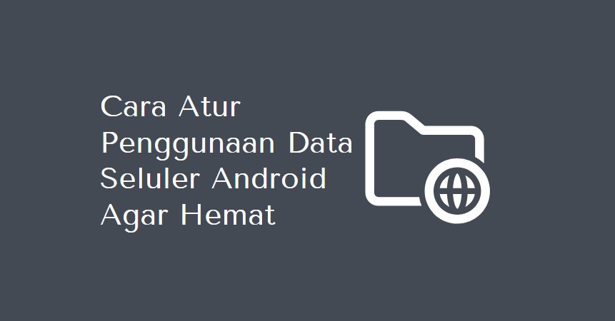 Cara Atur Penggunaan Data Seluler Android Agar Hemat - Manyasah Ilmu