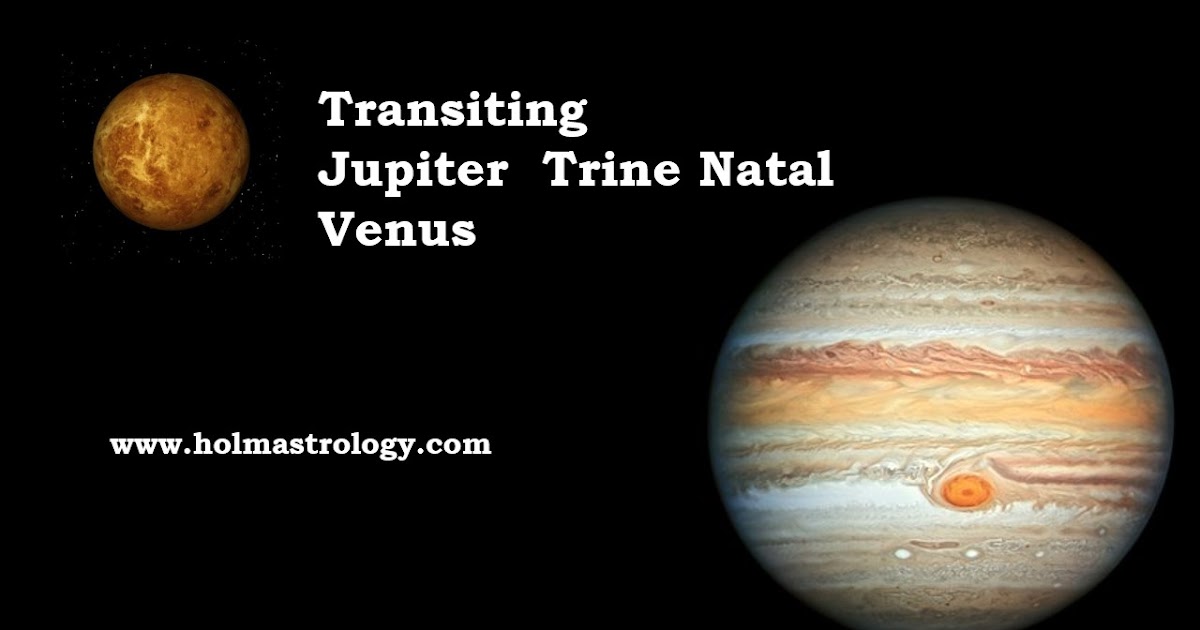Holm Astrology: TRANSITING JUPITER TRINE NATAL VENUS