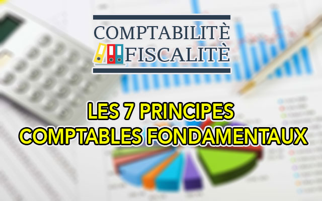Les 7 Principes Comptables Fondamentaux Comptabilité Fiscalité
