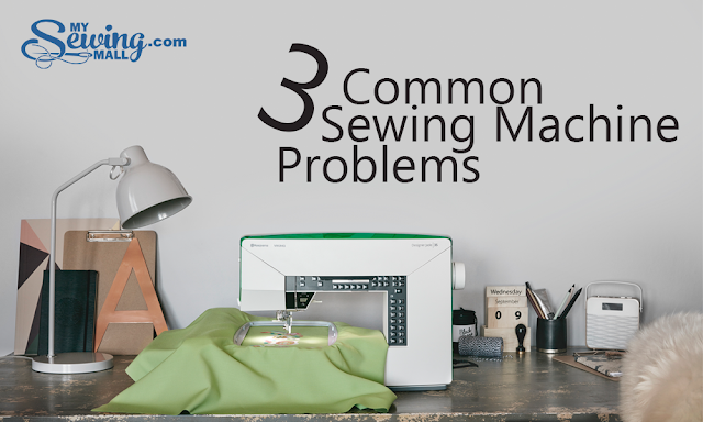 3 Common Sewing Machine Problems (and How to Fix Them)