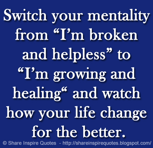 Switch your mentality from “I’m broken and helpless” to “I’m growing ...