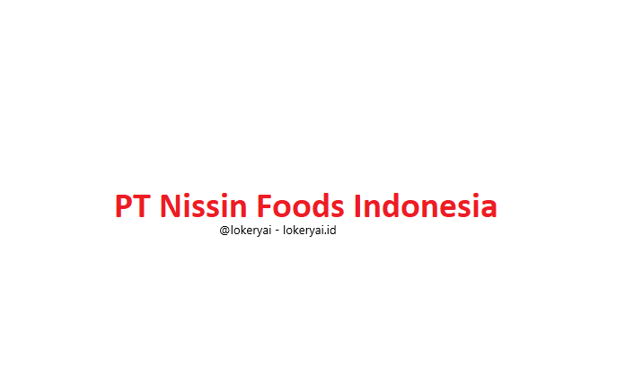 Lowongan Kerja PT Nissin Foods Indonesia Terbaru