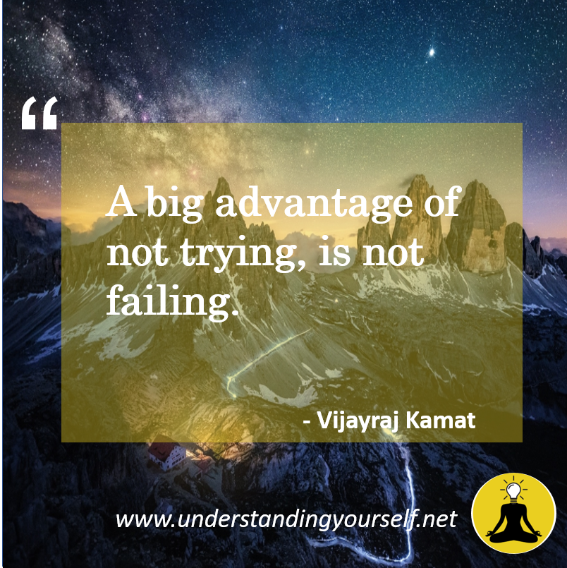 A big advantage of not trying, is not failing. - Understanding Yourself