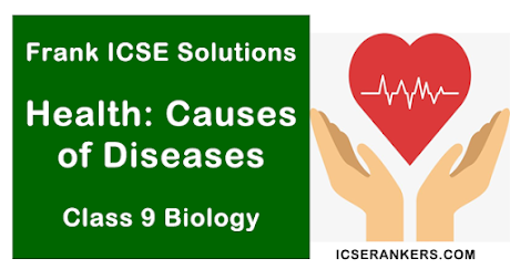 Frank Chapter 20 Health: Causes of Diseases ICSE Solutions Class 9 Biology
