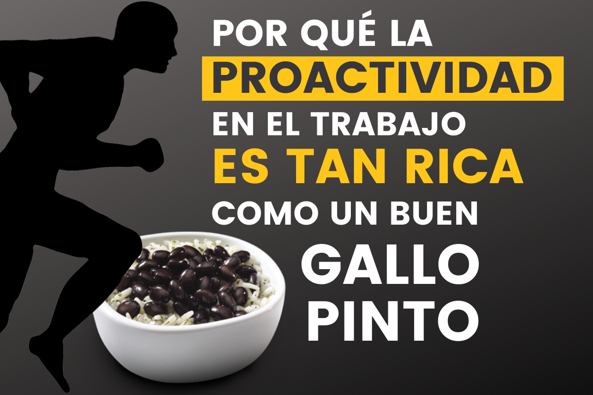 Por qué la proactividad en el trabajo es tan rica como el gallo pinto ...