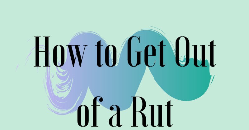 How to Get Out of a Rut