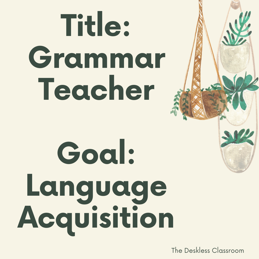 The Deskless Classroom: Title: Grammar Teacher. Goal: Language Acquisition.