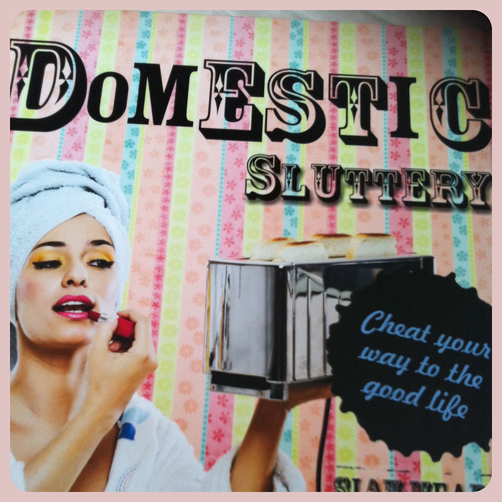 Live, Life, Love and Laughter: Domestic Sluttery