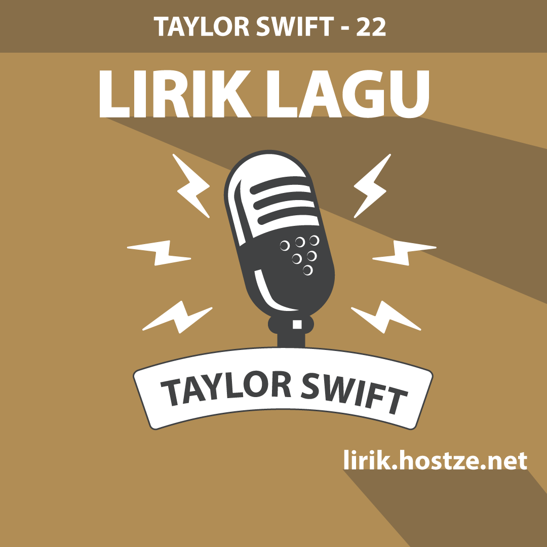 Lirik Lagu 22 - Taylor Swift - Lirik Hostze - Lirik Lagu Lengkap Lirik Lagu 22 - Taylor Swift - Lirik Hostze - Lirik Lagu Lengkap