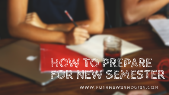 6 Ways To Properly PREPARE for Every NEW SEMESTER - FutaNewsandGist ...