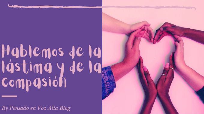 HABLEMOS DE LA LASTIMA Y DE LA COMPASION