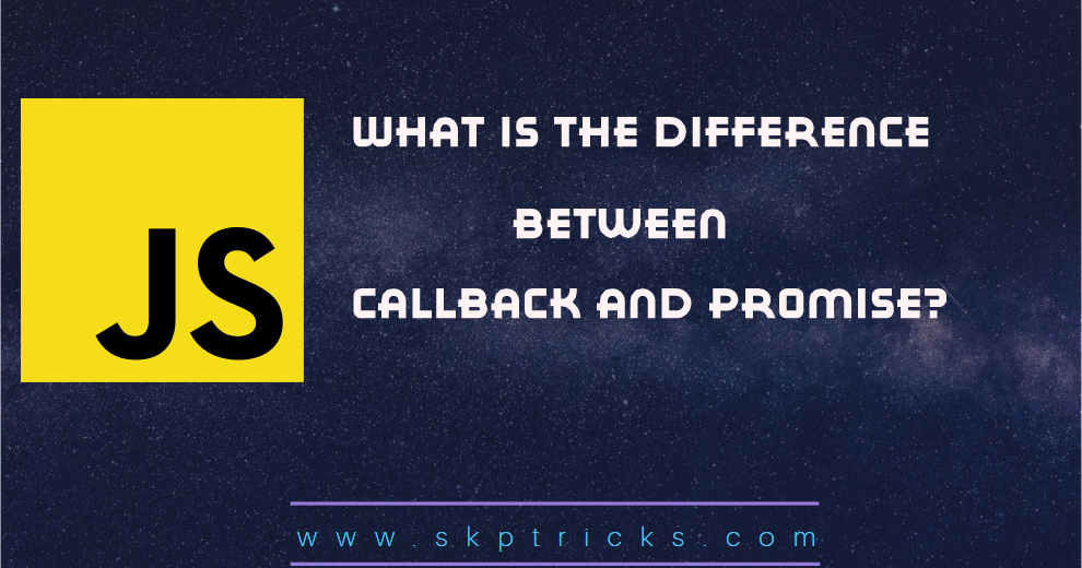 What is the difference between callback and promise? | SKPTRICKS