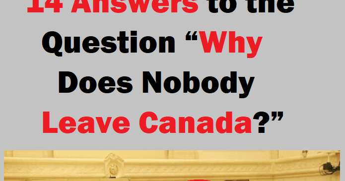 14 Answers to the Question “Why Does Nobody Leave Canada?”