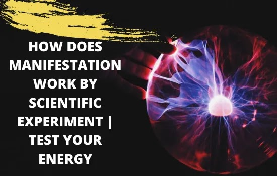 HOW DOES MANIFESTATION WORK BY SCIENTIFIC EXPERIMENT TEST YOUR ENERGY how-does-manifestation-work-by-scientific-experiment-test-your-energy