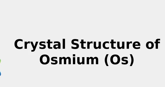 Crystal Structure of Osmium (Os) [& Color, Uses, Discovery ... 2022