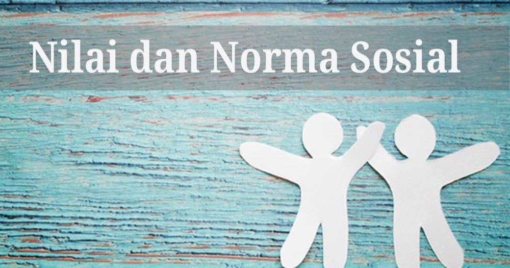 Nilai dan Norma Sosial ~ Informasi Belajar