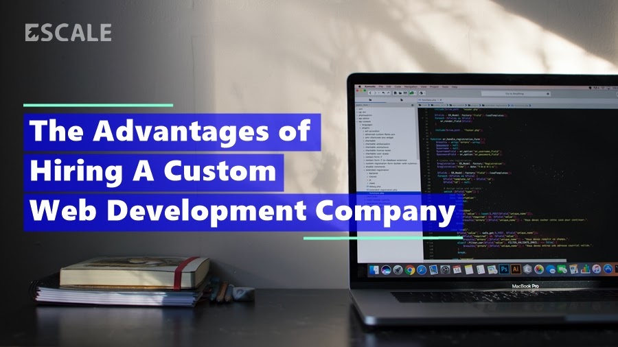 The Advantages of Hiring A Custom Web Development Company