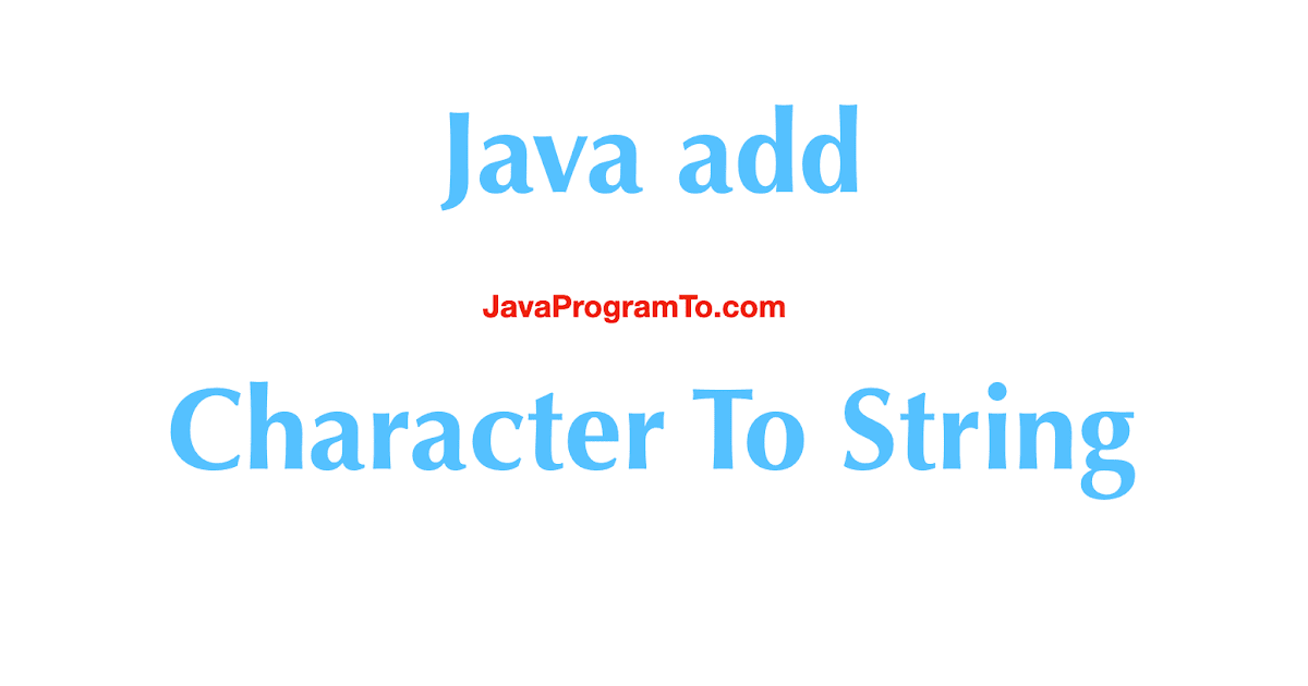 Java Add Char How To Add Character To String JavaProgramTo Java Add Char How To Add Character To String JavaProgramTo
