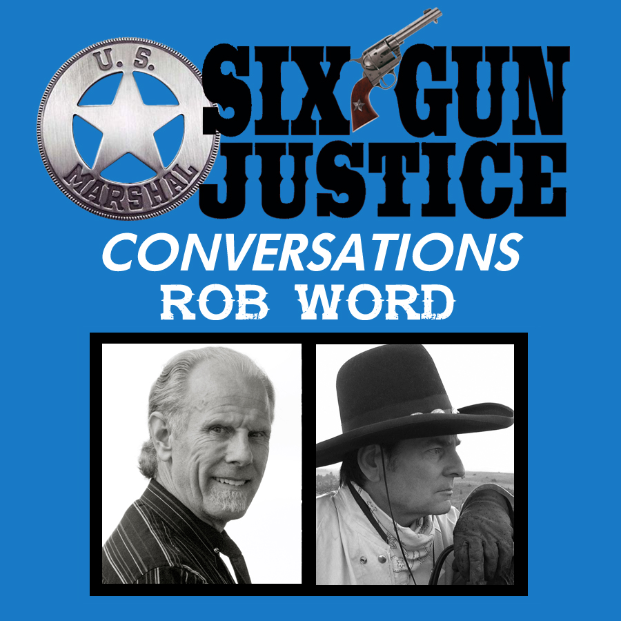 Sixgun Justice: SIX-GUN JUSTICE CONVERSATIONS—ROB WORD