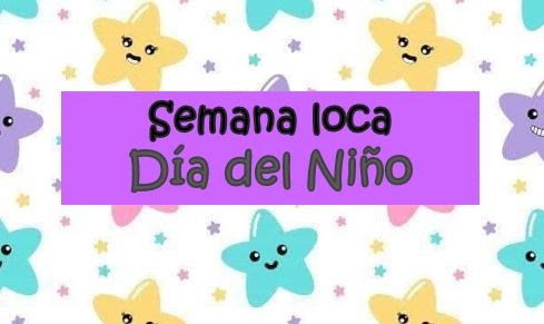 SEMANA LOCA PARA FESTEJAR EL DÍA DEL NIÑO.