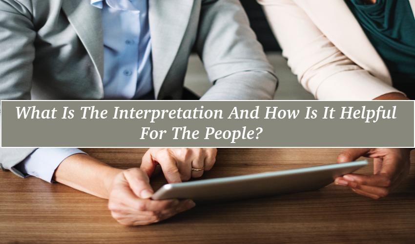 What Is The Interpretation And How Is It Helpful For The People?