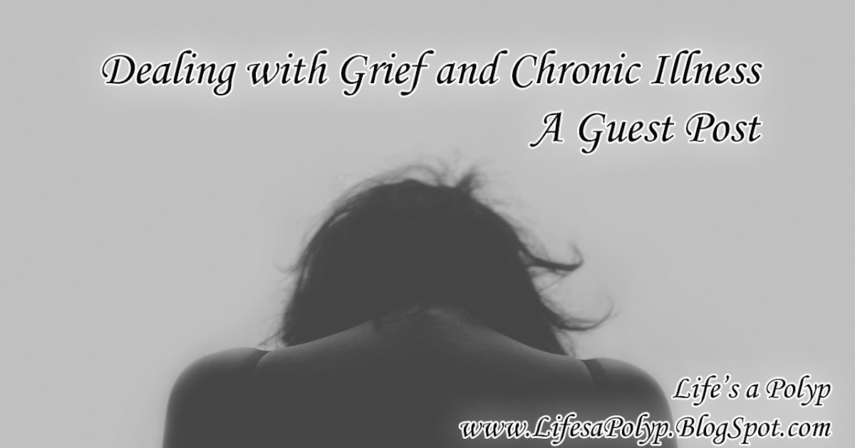 Life's a Polyp : 5 Steps to Take When Coping with Grief and Chronic Illness