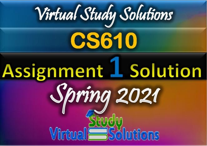 CS610 Assignment 1 Solution 2021 | Spring 2021 | Virtual Study Solutions