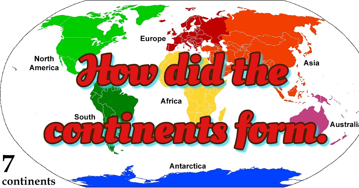 How did the continents form.