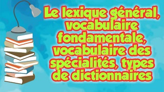 Lexique général, vocabulaire fondamental, vocabulaires de spécialité ...