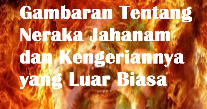 Gambaran Tentang Neraka Jahanam dan Kengeriannya yang Luar Biasa