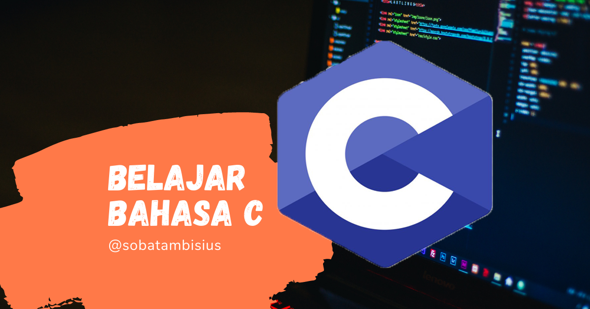 Belajar Bahasa C : #2 Input dan Output - Sobat Ambisius
