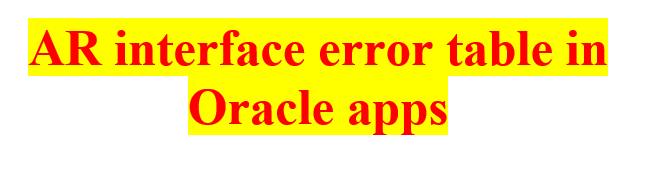 Oracle Application's Blog: ar interface error table in Oracle apps