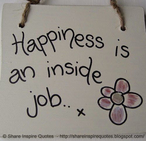 Happiness is....an inside job. | Share Inspire Quotes