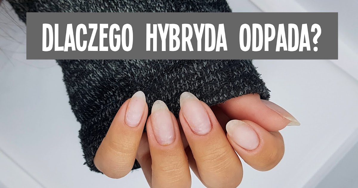 DLACZEGO HYBRYDA ODPADA? - 20 NAJCZĘSTSZYCH BŁĘDÓW W MANICURE ...