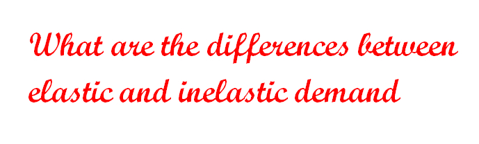 What are the differences between elastic and inelastic demand - MRM