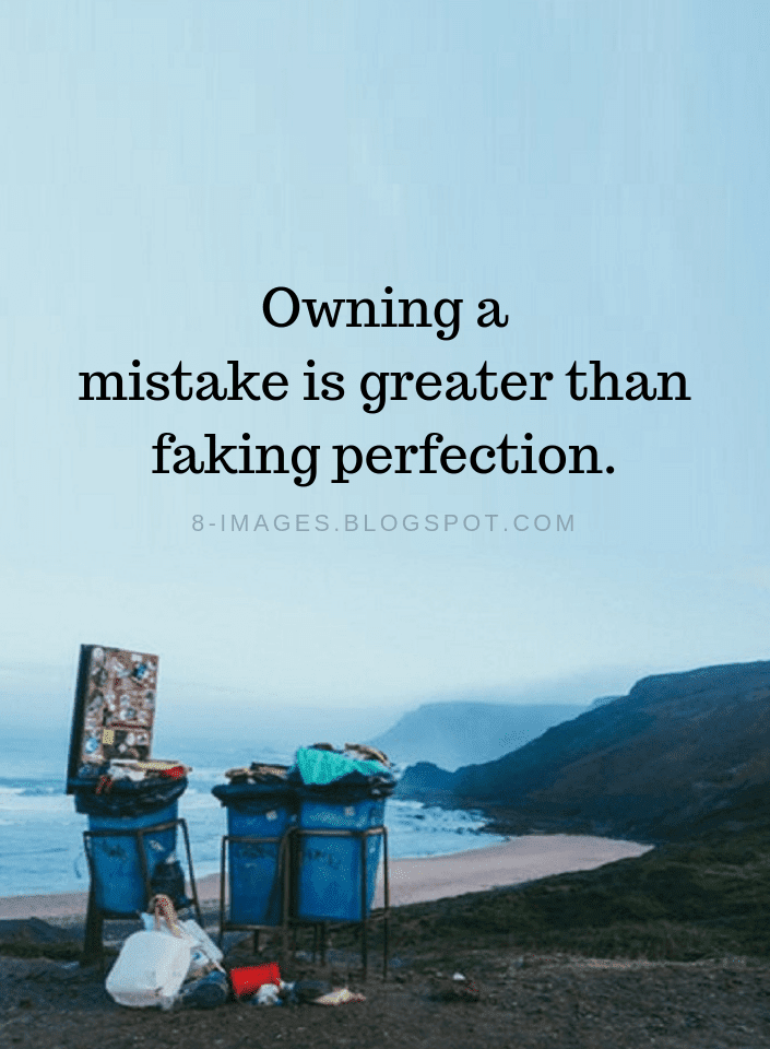 Owning a mistake is greater than faking perfection | Mistakes Quotes ... Owning a mistake is greater than faking perfection | Mistakes Quotes ...