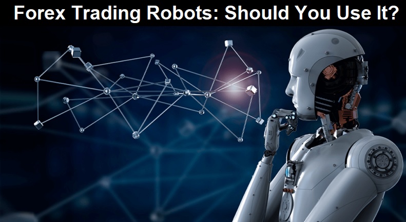 Forex Trading Robots: Should You Use and How Does It Work?