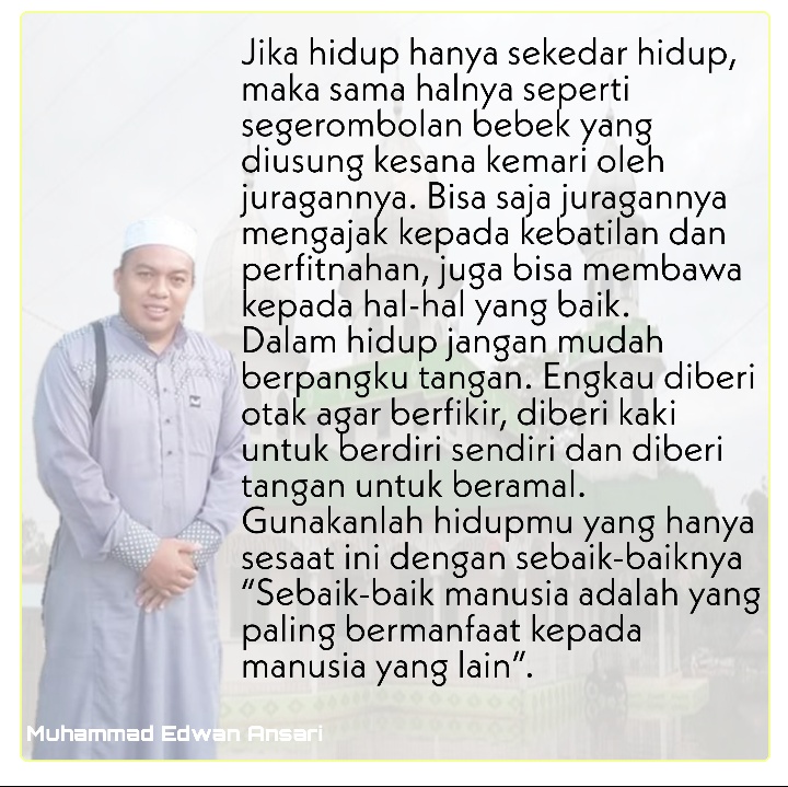 Catatan Muhammad Edwan Ansari: Jika hidup hanya sekedar hidup, maka sama halnya seperti ...