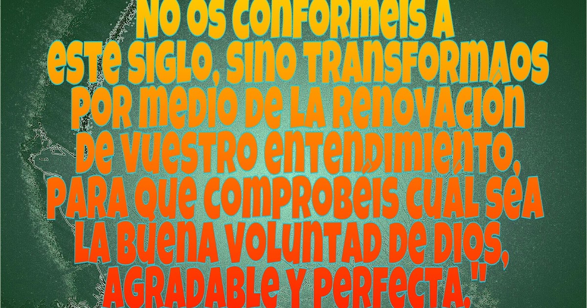 Compartamos la Palabra de Elohim: No os conforméis a este siglo, sino transformaos por medio de ...