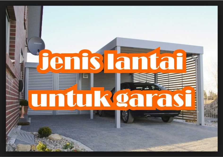 Apa sajakah Jenis lantai untuk garasi (carport) supaya lebih menarik ...