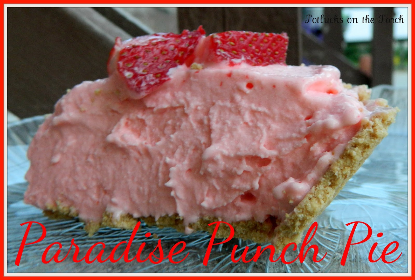 Potlucks on the Porch: Paradise Punch Pie