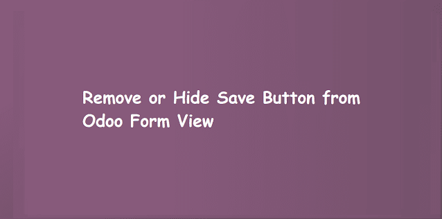 Remove Or Hide Save Button From Odoo Form View