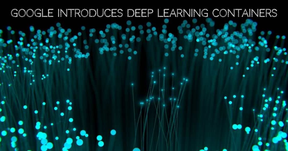 Google introduces Deep Learning Containers